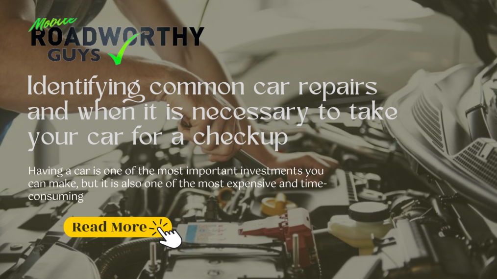 Mobile Roadworthy Guys Guide to Knowing When It's Time for a Car Checkup
